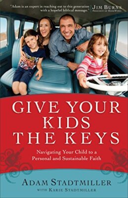 GIVE YOUR KIDS THE KEYS: NAVIGATING YOUR CHILD TO A By Adam Stadtmiller ...