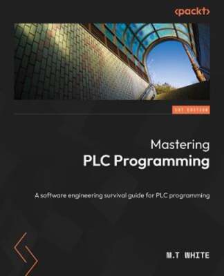 Mastering PLC Programming: The software engineering survival guide to automation 9781804612880 ...