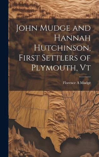 John Mudge and Hannah Hutchinson, First Settlers of Plymouth, Vt by ...