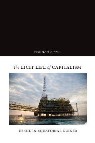 The Licit Life of Capitalism: US Oil in Equatorial Guinea by Hannah ...