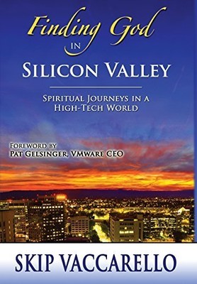 Finding God in Silicon Valley--Spiritual Journeys in a High-Tech World ...