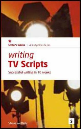 Writing TV Scripts : Successful Writing in Ten Weeks by Steve Wetton (2005, Trade Paperback) for ...