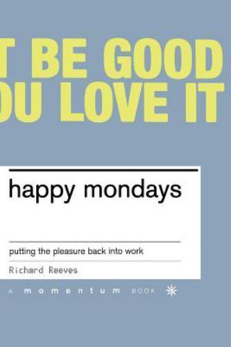 Happy Mondays: Putting the Pleasure Back Into Work by Reeves, Richard 9780738206592 | eBay
