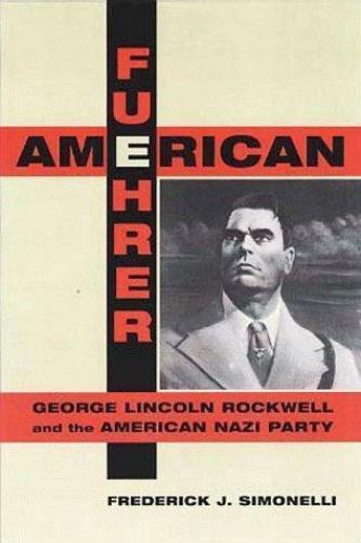 American Fuehrer: George Lincoln Rockwell and the American Nazi Party ...