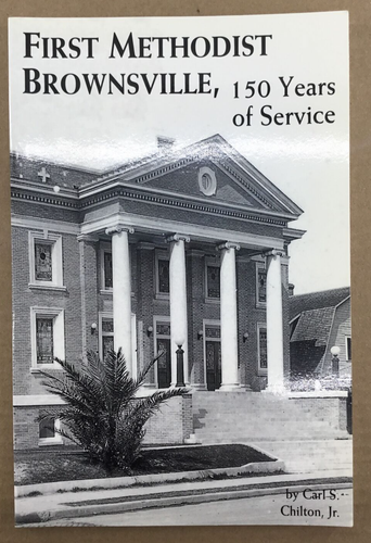 First Methodist Brownsville 150 Years of Service Carl Chilton Jr. Texas ...