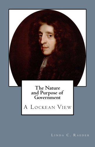 The Nature and Purpose of Government: A Lockean View: Volume 4 (Freedom ...