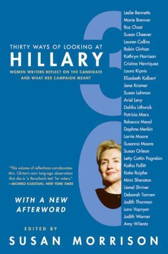 Thirty Ways of Looking at Hillary : Women Writers Reflect on the ...