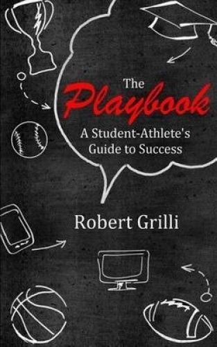 The Playbook: A Student-Athlete's Guide to Success by Robert Grilli ...