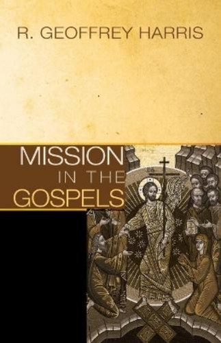 R. Geoffrey Harris Geoffrey Harris Mission in the Gospels (Poche ...