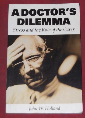 A DOCTOR'S DILEMMA - John W Holland - STRESS AND THE ROLE OF THE CARER ...