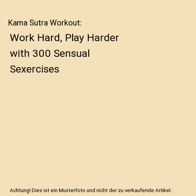 Kama Sutra Workout: Work Hard, Play Harder with 300 Sensual Sexercises ...