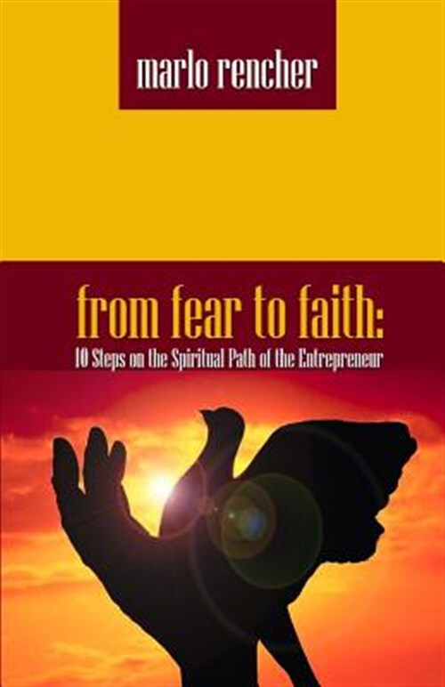 From Fear to Faith : 10 Steps on the Spiritual Path of the Entrepreneur ...