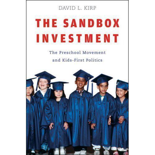 The Sandbox Investment: The Preschool Movement and Kids-First Politics ...