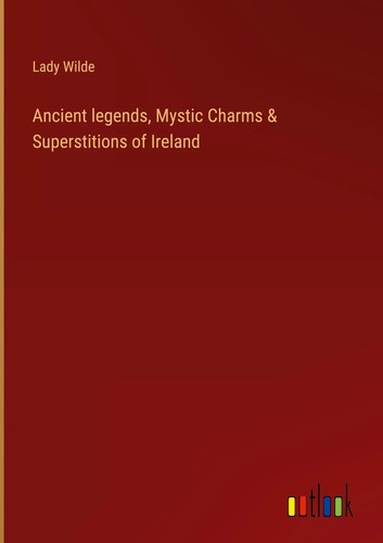 Lady Wilde | Ancient legends, Mystic Charms & Superstitions of Ireland ...