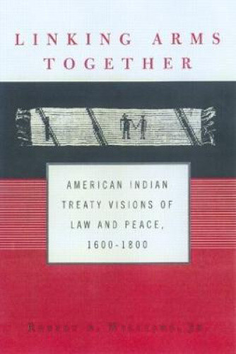 Linking Arms Together: American Indian Treaty Visions of Law and Peace ...