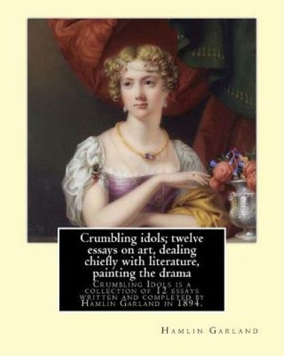 Crumbling Idols; Twelve Essays on Art, Dealing Chiefly with Literature ...