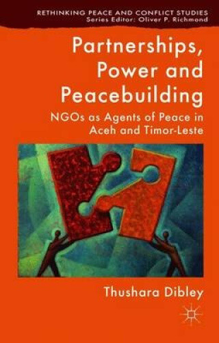Partnerships, Power and Peacebuilding: NGOs as Agents of Peace in Aceh ...