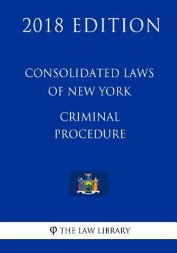 Consolidated Laws of New York - Criminal Procedure (2018 Edition) by ...
