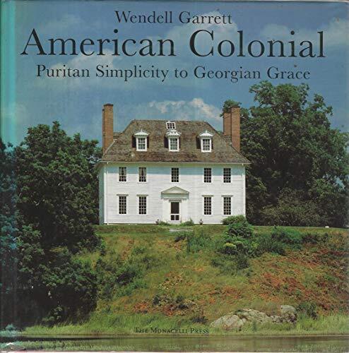 AMERICAN COLONIAL: PURITAN SIMPLICITY TO GEORGIAN GRACE By Wendell ...
