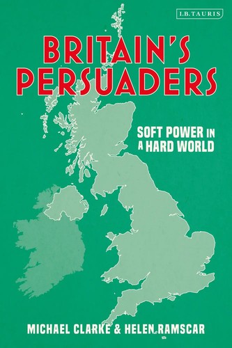 Britain's Persuaders | Soft Power in a Hard World | Helen Ramscar (u. a ...
