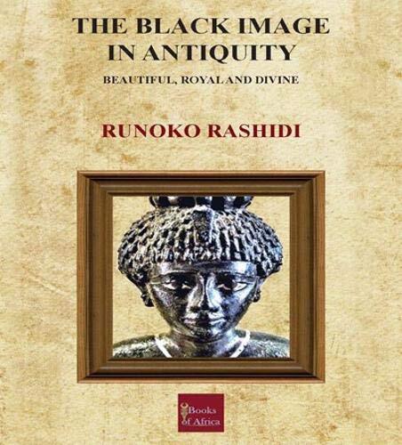 The Black Image in Antiquity: Beautiful, Royal and Divine by Rashidi ...