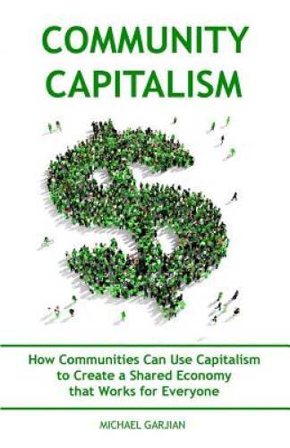 Community Capitalism - 2nd Edition: How Communities Can Use Capitalism ...