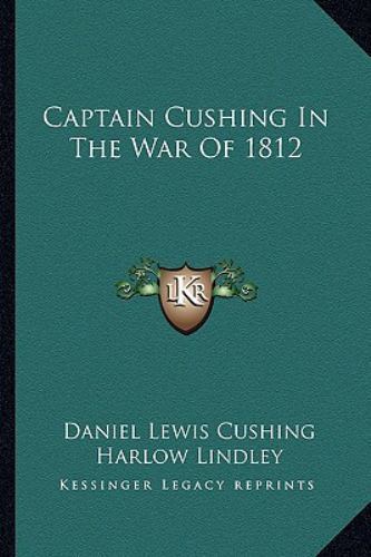 Captain Cushing in the War Of 1812 by Daniel Lewis Cushing (2010, Trade ...
