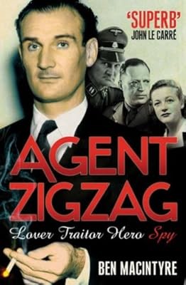 Agent Zigzag: The True Wartime Story of Eddie Chapman: Lover, Traitor ...