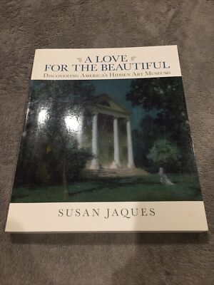 A Love for the Beautiful-Discovering America's Hidden Art Museums-Susan ...