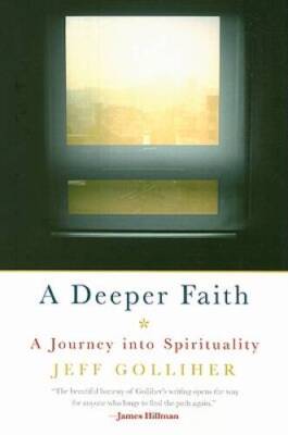 A Deeper Faith: A Journey into Spirituality - Hardcover By Golliher ...