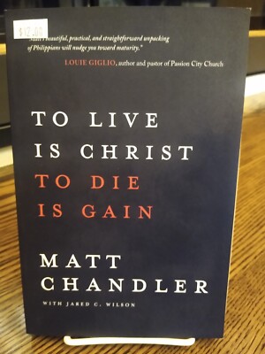 To Live Is Christ to Die Is Gain by Jared C. Wilson and Matt Chandler ...