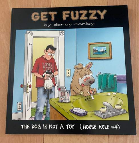 GET FUZZY, THE DOG IS NOT A TOY ( HOUSE RULE #4). DARBY CONLEY ...