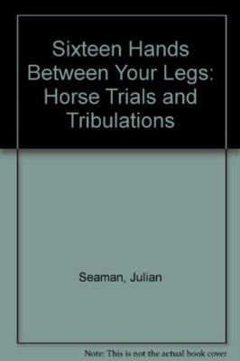 Sixteen Hands Between Your Legs: Horse Trials and Tribulations B | eBay
