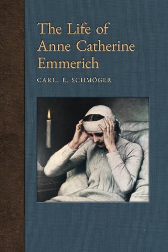 THE LIFE OF ANNE CATHERINE EMMERICH: WITH INTRODUCTORY By Carl E ...
