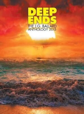 Deep Ends: The JG Ballard Anthology 2015 by McGrath, Rick 9780994098207 ...
