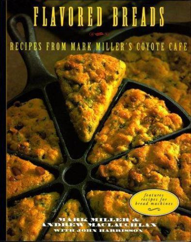 Flavored Breads: Recipes from Mark Miller's Coyote Cafe , Miller, Mark 9780898158625| eBay
