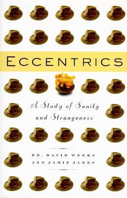 Eccentrics: A Study of Sanity and Strangeness by David Weeks; Jamie ...