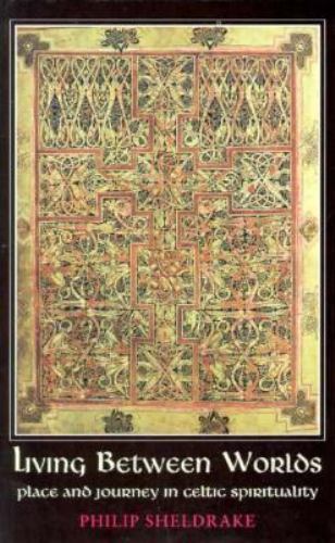 Living Between Worlds : Place and Journey in Celtic Spirituality by ...