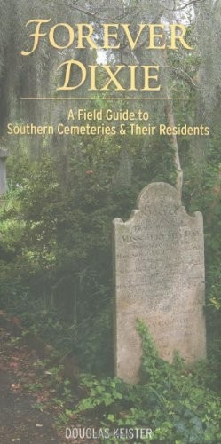 FOREVER DIXIE: A FIELD GUIDE TO SOUTHERN CEMETERIES & By Douglas ...