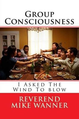 Group Consciousness: I Asked The Wind To blow by Reverend Mike Wanner ...