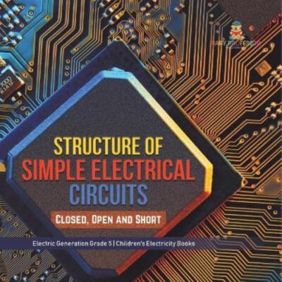 Structure of Simple Electrical Circuits: Closed, Open and Short ...