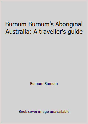 Burnum Burnum's Aboriginal Australia: A traveller's guide by Burnum ...