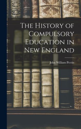 The History of Compulsory Education in New England by John William ...