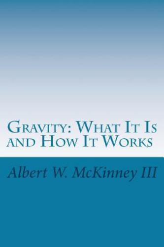 Gravity: What It Is and How It Works by Albert McKinney (2016, Trade ...