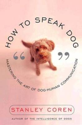 How to Speak Dog: Mastering the Art of Dog-Human Communication ...