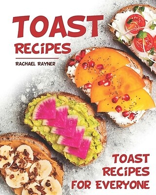 Toast Recipes: Toast Recipes for Everyone by Rayner, Rachael -Paperback ...