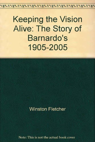 Keeping the Vision Alive: The Story of Barnardo's 1905-2005 By Winston ...