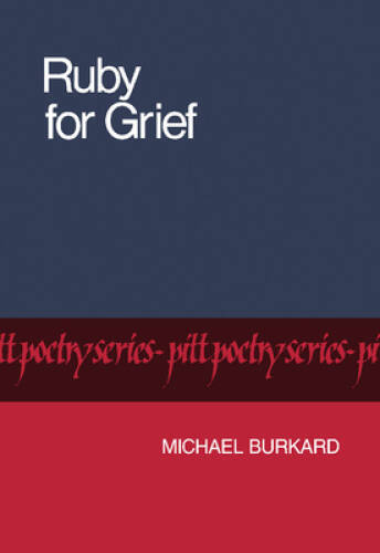 Ruby for Grief (Pitt Poetry Series) - Paperback By Burkard, Michael ...
