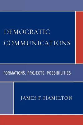 Democratic Communications: Formations, Projects, Possibilities by James ...