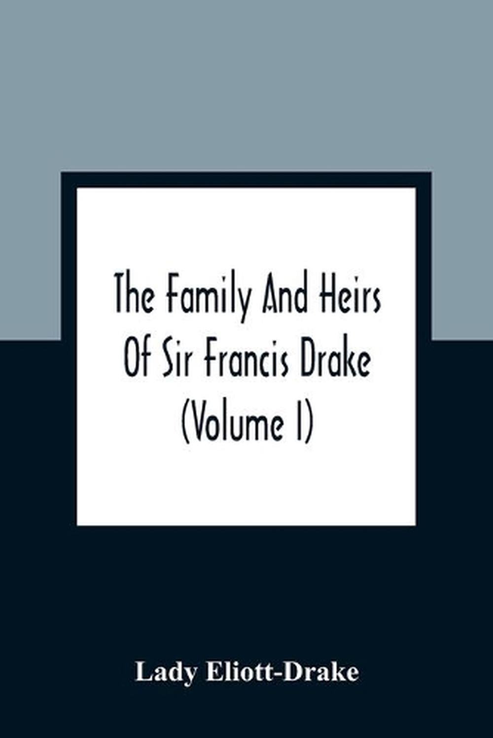 The Family And Heirs Of Sir Francis Drake (Volume I) by Lady Eliott ...